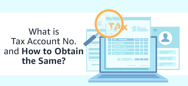 What is Tax Account No. and How to Obtain the Same?