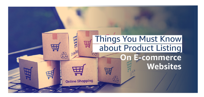 Things You Must Know about Product Listing On E-Commerce Websites