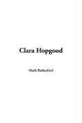 Clara Hopgood: Rutherford, Mark: 9781414252957: Amazon.com: Books