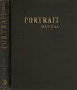 PORTRAIT MANUAL: Modern Methods Fully Explained and Illustrated ...