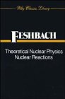Theoretical Nuclear Physics, Nuclear Reactions (Wiley Classics Library) (Volume 2): Feshbach ...