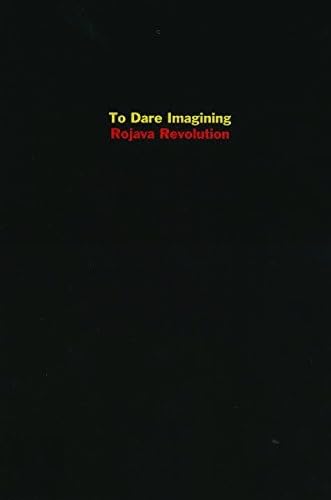 To Dare Imagining: Rojava Revolution: Murat Bay, Dilar Dirik, David ...