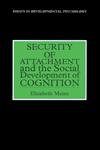 Security of Attachment and the Social Development of Cognition (Essays ...