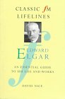 Edward Elgar: An Essential Guide to His Life and Works (Classic Fm ...