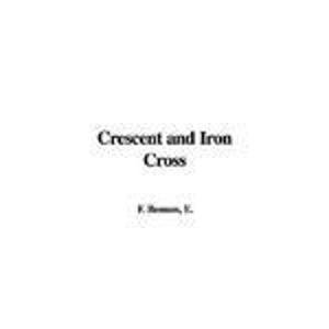 Crescent And Iron Cross: Benson, E. F.: 9781421925837: Amazon.com: Books