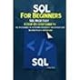 SQL For Beginners: SQL Made Easy; A Step-By-Step Guide to SQL Programming for the Beginner ...