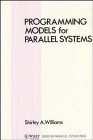 Programming Models for Parallel Systems (Wiley series in parallel computing) : Williams, Shirley ...