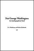 Not George Washington (An Autobiographical Novel): Wodehouse, P. G ...
