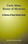 Uncle Abner Master of Mysteries: A Collection of Classic Detective ...