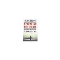Betraying Our Troops: The Destructive Results of Privatizing War by ...
