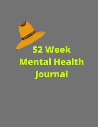 52 Week Mental Health Journal: A 52 WEEK SELF CARE DAILY JOURNAL WITH ...