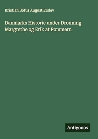 Danmarks Historie under Dronning Margrethe og Erik at Pommern : Erslev ...