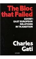 The Bloc That Failed: Beyond the Brezhnev Doctrine: Charles Gati ...