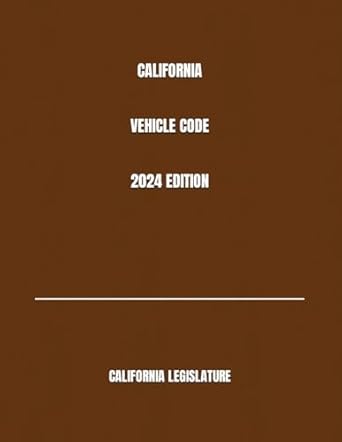 CALIFORNIA VEHICLE CODE 2024 EDITION: LEGISLATURE, CALIFORNIA ...