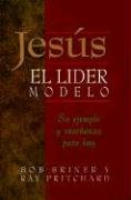 Jesus, El Lider Modelo: Su Ejemplo y Ensenanza Para Hoy = Leadership ...