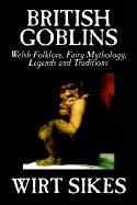 British Goblins: Welsh Folklore, Fairy Mythology, Legends and Traditions by Wilt Sikes, Fiction ...