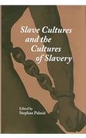 Slave Cultures and the Cultures of Slavery: Palmie, Stephan ...