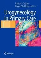Urogynecology in Primary Care : Culligan, Patrick J., Goldberg, Roger P ...