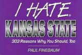 I Hate Kansas State: 303 Reasons Why You Should, Too: Finebaum, Paul ...