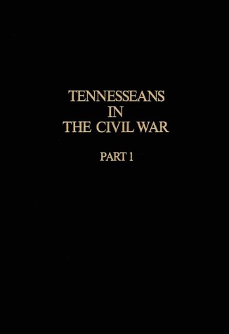 Tennesseans in the Civil War, Part I: A Military History of the ...