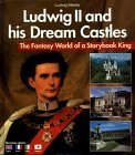 Ludwig II and His Dream Castles: The Fantasy World of a Storybook King ...