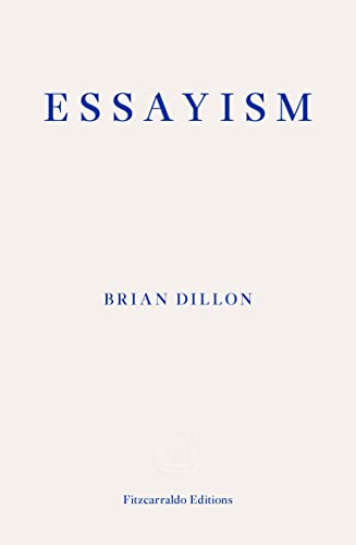 Essayism eBook : Dillon, Brian: Amazon.co.uk: Kindle Store