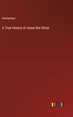 A True History of Jesus the Christ: Anonymous: 9783368837419: Amazon ...