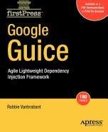 Google Guice: Agile Lightweight Dependency Injection Framework: Vanbrabant, Robbie ...