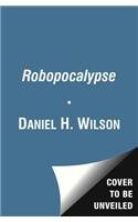 Robopocalypse: Amazon.co.uk: Wilson, Daniel H.: 9781471112737: Books
