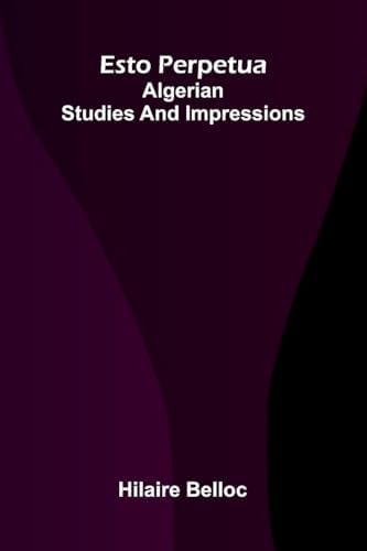 Esto Perpetua: Algerian Studies And Impressions : Belloc, Hilaire ...