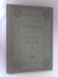 A Handbook of Plant-form for Students of Design, Art Schools, Teachers ...