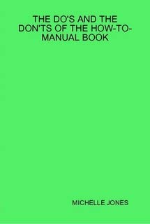 THE DO'S AND THE DON'TS OF THE HOW-TO-MANUAL BOOK: MICHELLE JONES ...