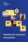 Metalltechnik Grundstufe. Arbeitsblätter. Unterrichtsbegleitende ...