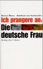Ich prangere an: Die deutsche Frau : Mann, Reiner, Eschweiler, Adalbert ...