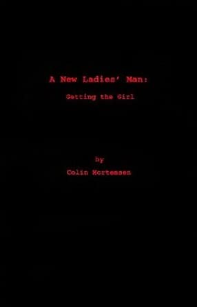 A New Ladies' Man: Getting the Girl: Mortensen, Colin: 9780972048996 ...