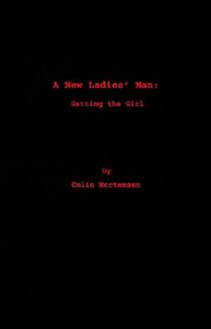 A New Ladies' Man: Getting the Girl: Mortensen, Colin: 9780972048996 ...