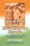 Role of Press and Indian Freedom Struggle: All Through the Gandhian Era ...