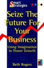 Buy Seize the Future for Your Business: Using Imagination to Power ...