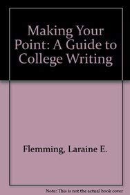 Making Your Point: A Guide to College Writing: Flemming, Laraine E ...