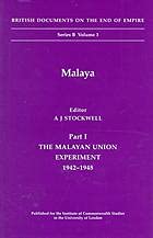 Malaya: The Malayan Union Experiment 1942-1948 (British Documents on ...