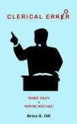 Clerical Error: More Than A Minor Mistake: Dill, Brian R ...