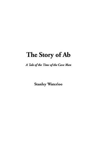 The Story Of Ab: Waterloo, Stanley: 9781414219899: Amazon.com: Books