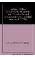 Fundamentals of Convection; Turbulent Heat Transfer; Mixed Convection Heat Transfer: Volume 8 ...
