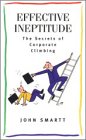 Effective Ineptitude: The Secrets of Corporate Climbing : Smartt, John ...