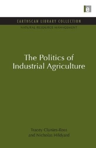 The Politics of Industrial Agriculture (Natural Resource Management Set ...
