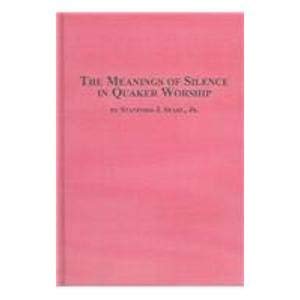 The Meanings of Silence in Quaker Worship: Searl, Stanford J., Ph.d ...