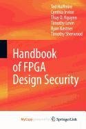 Handbook of FPGA Design Security: Ted Huffmire Thuy D. Nguyen Cynthia Irvine, Cynthia Irvine ...