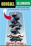 Oddball Illinois: A Guide to Some Really Strange Places (Oddball series): Pohlen, Jerome ...