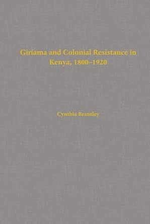 Giriama and Colonial Resistance in Kenya, 1800–1920: Brantley, Cynthia ...