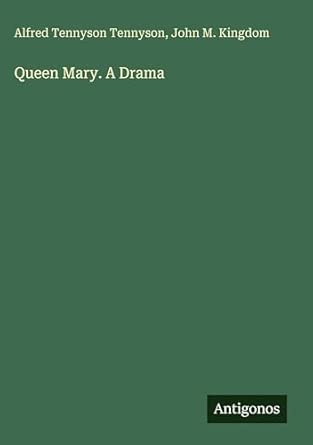 Queen Mary. A Drama : Tennyson, Alfred Tennyson, Kingdom, John M ...